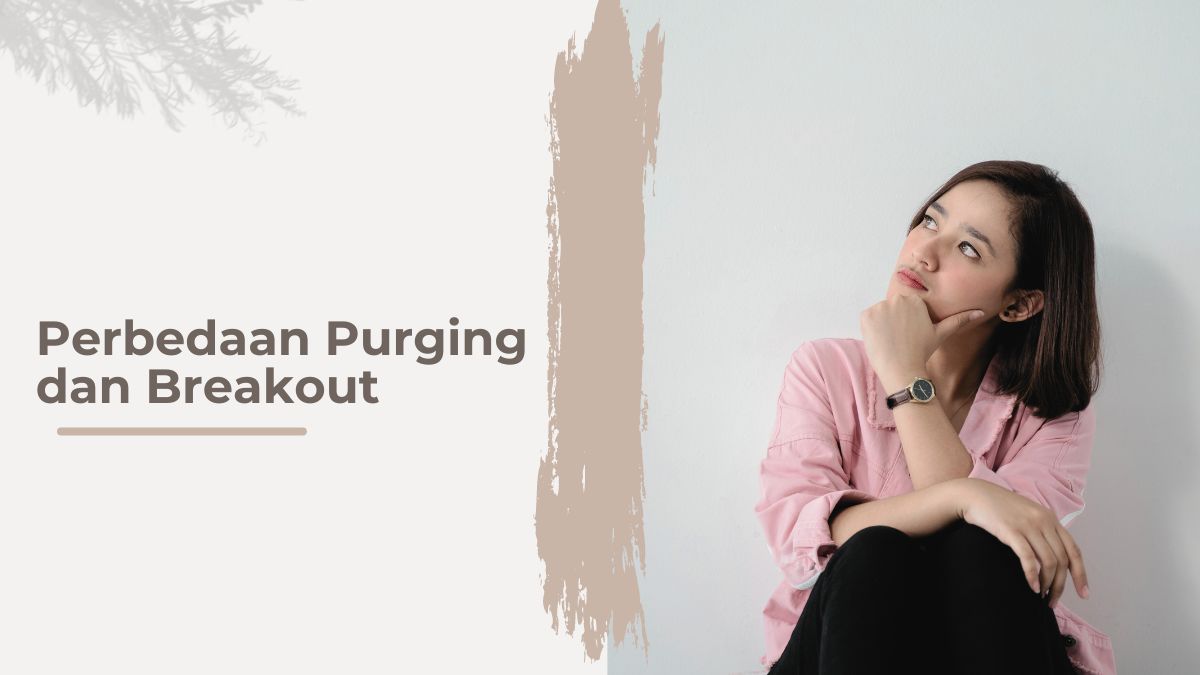 Perbedaan Purging dan Breakout, Nih Cara Mudah Bedainnya! - Esmoir